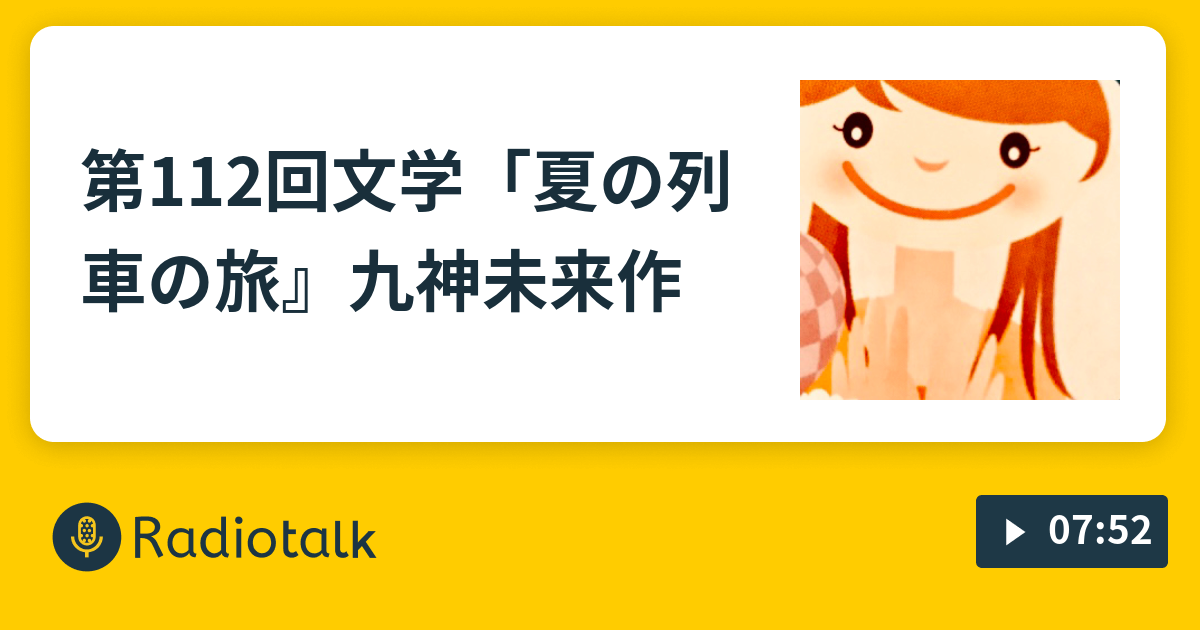 第112回文学「夏の列車の旅』九神未来作 - 九神未来ラジオ - Radiotalk(ラジオトーク)