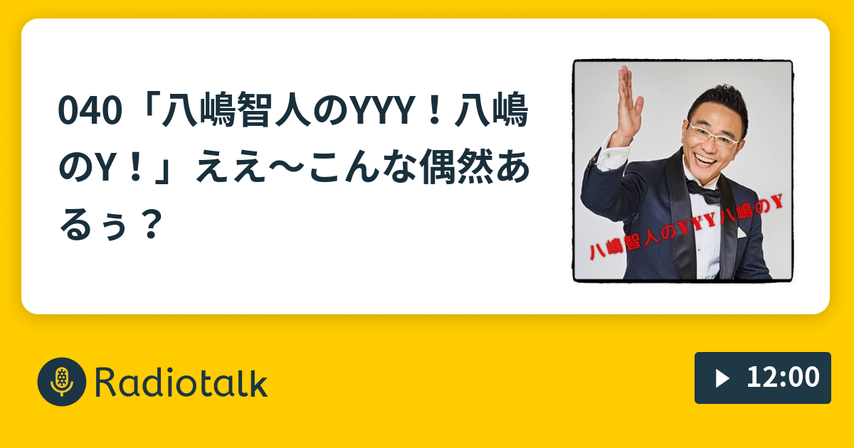 040「八嶋智人のYYY！八嶋のY！ 」ええ～‼️こんな偶然あるぅ？⤴️ - 『八嶋智人のおばちゃまFRIDAY ️』 - Radiotalk(ラジオトーク)