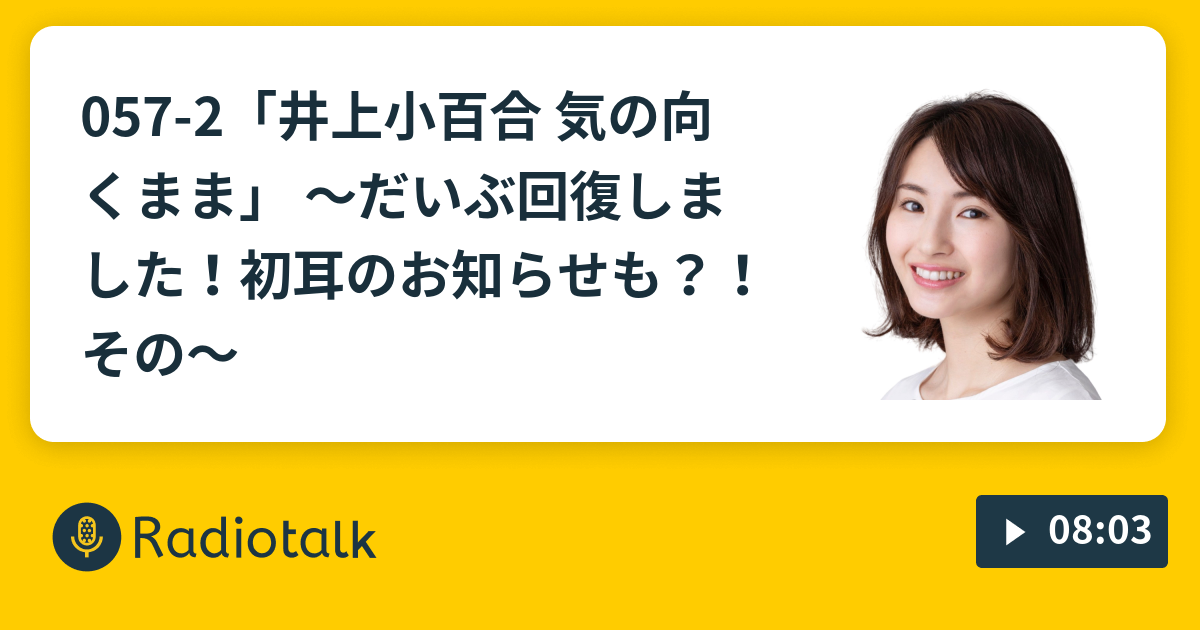 057-2「井上小百合 気の向くまま」 〜だいぶ回復しました！初耳のお知らせも？！その②〜 - 井上小百合 の「気の向くまま」 - Radiotalk(ラジオトーク)