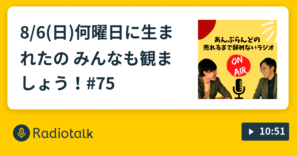 8/6(日)何曜日に生まれたの みんなも観ましょう！#75 - あんぶらんどの売れるまで辞めないラジオ - Radiotalk(ラジオトーク)