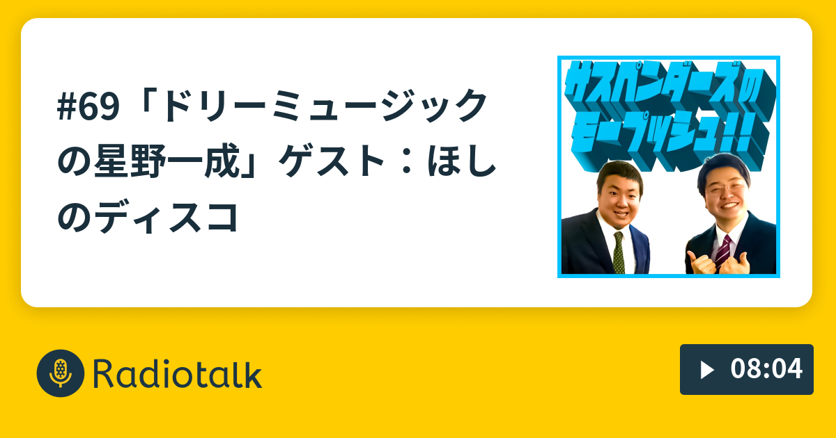 #69「ドリーミュージックの星野一成」ゲスト：ほしのディスコ① - サスペンダーズのモープッシュ！！ - Radiotalk(ラジオトーク)