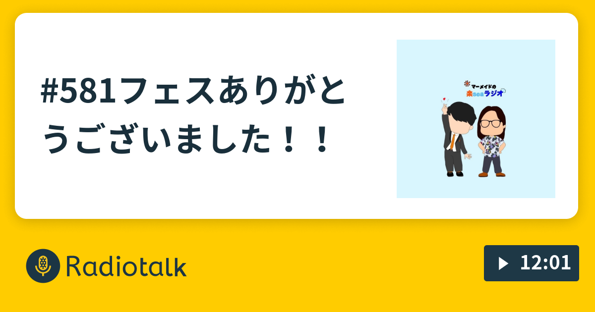 #581フェスありがとうございました！！ - マーメイドの楽seaラジオ🧜‍♀️ - Radiotalk(ラジオトーク)