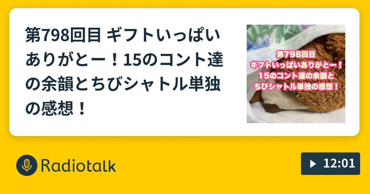 第798回目 ギフトいっぱいありがとー！15のコント達の余韻とちびシャトル単独の感想！ - 黒子タクシー 太陽ト月ノ閑話 - Radiotalk(ラジオトーク)