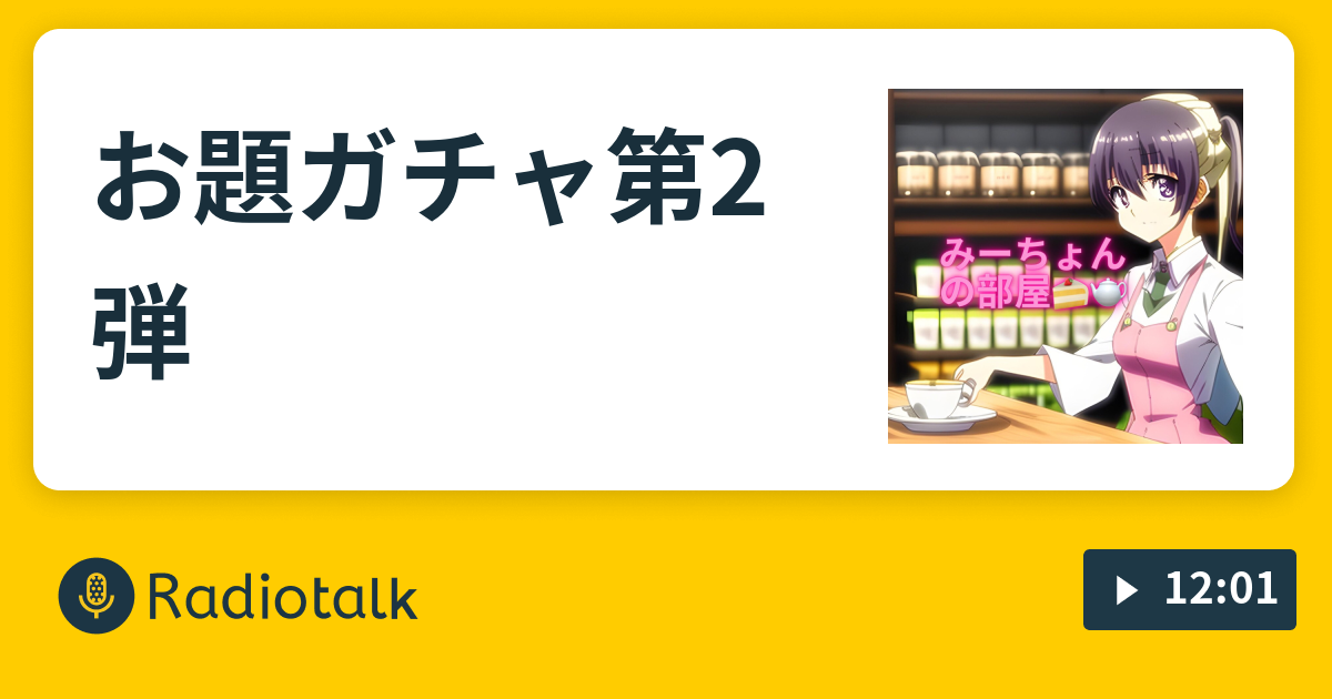 お題ガチャ第2弾 - みーちょんの部屋☕️🍰 - Radiotalk(ラジオトーク)