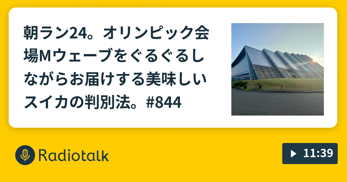 朝ラン24℃。オリンピック会場Mウェーブをぐるぐるしながらお届けする美味しいスイカの判別法。#844 - まちゅうの「毎日走る男のラジオ」 - Radiotalk(ラジオトーク)
