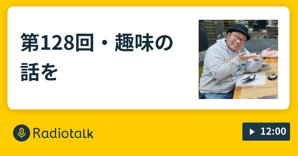 第128回・趣味の話を - 木曽さんちゅうの『木曽日記NEXT』の番組 - Radiotalk(ラジオトーク)