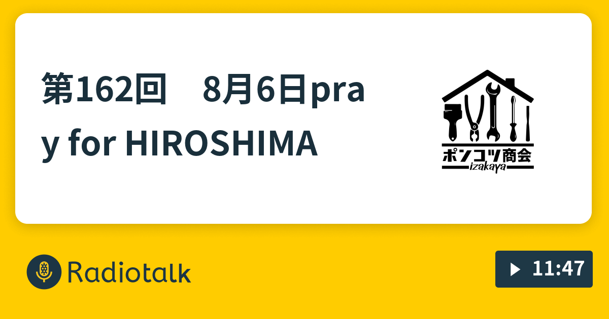 第162回 8月6日pray for HIROSHIMA - ヨシノリのポンコツ商会 - Radiotalk(ラジオトーク)
