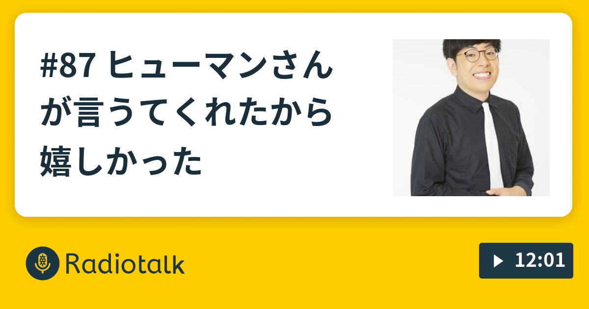 #87 ヒューマンさんが言うてくれたから嬉しかった - しゅんすけラジオ - Radiotalk(ラジオトーク)