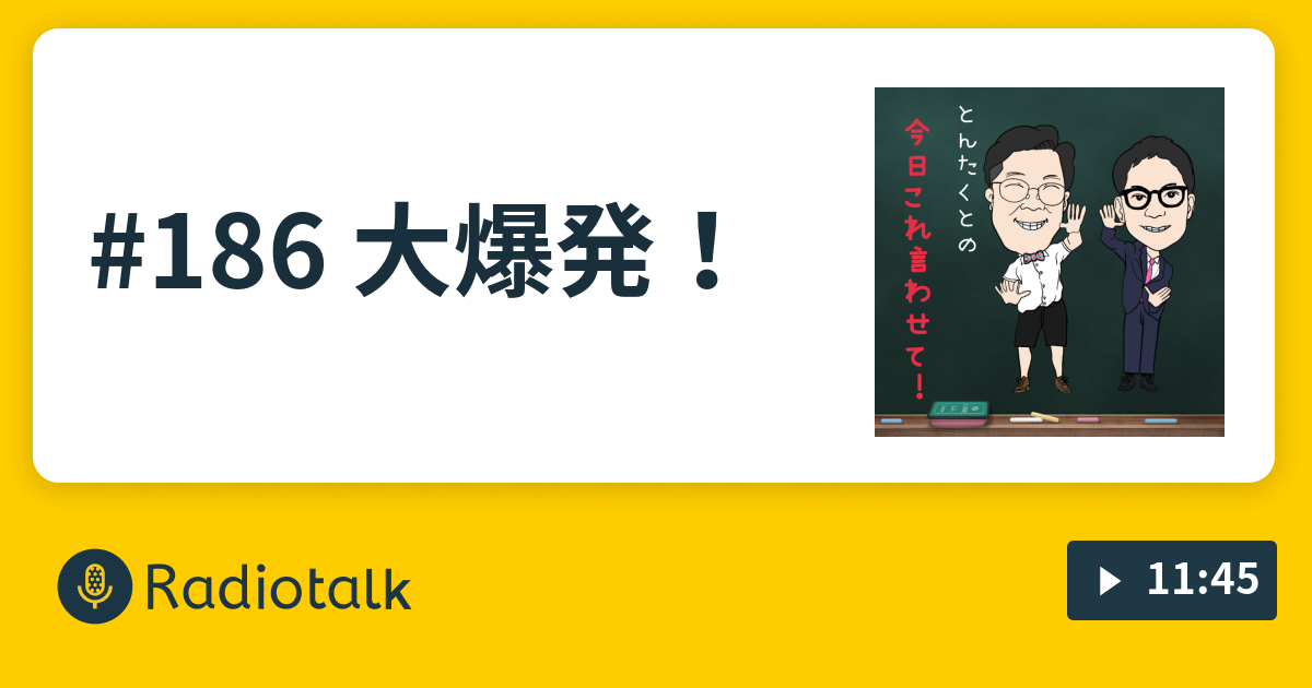 #186 大爆発！ - 『毎週火曜土曜更新！』とんたくとの今日はこれ言わせて！ - Radiotalk(ラジオトーク)