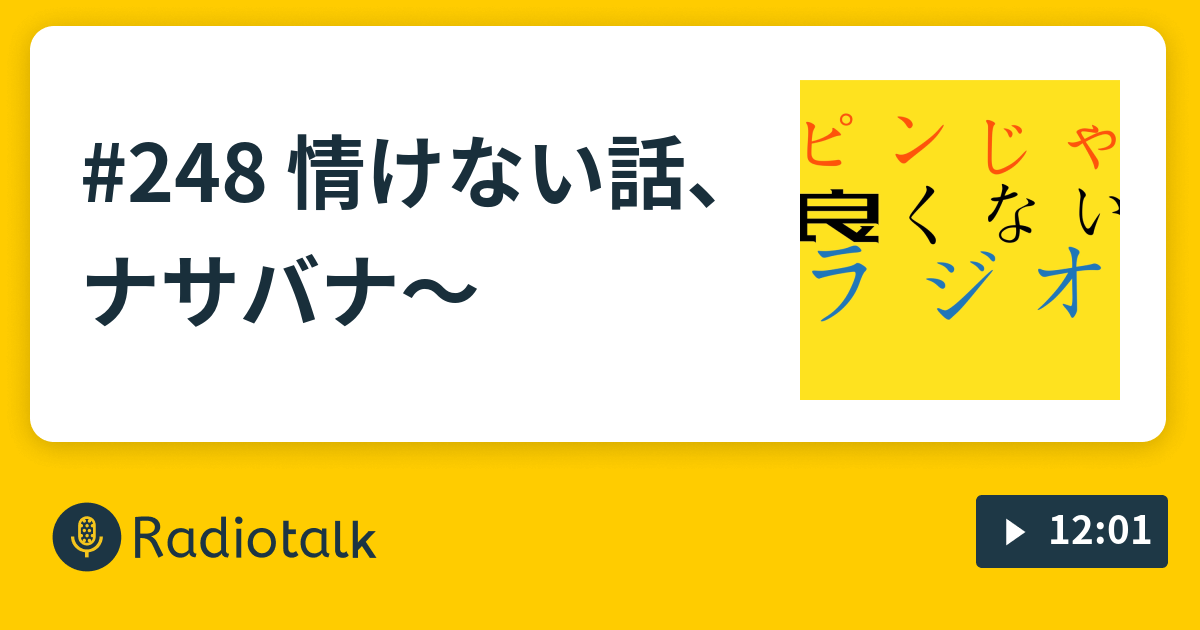 #248 情けない話、ナサバナ〜 - 鎌のピンじゃ良くないラジオ - Radiotalk(ラジオトーク)