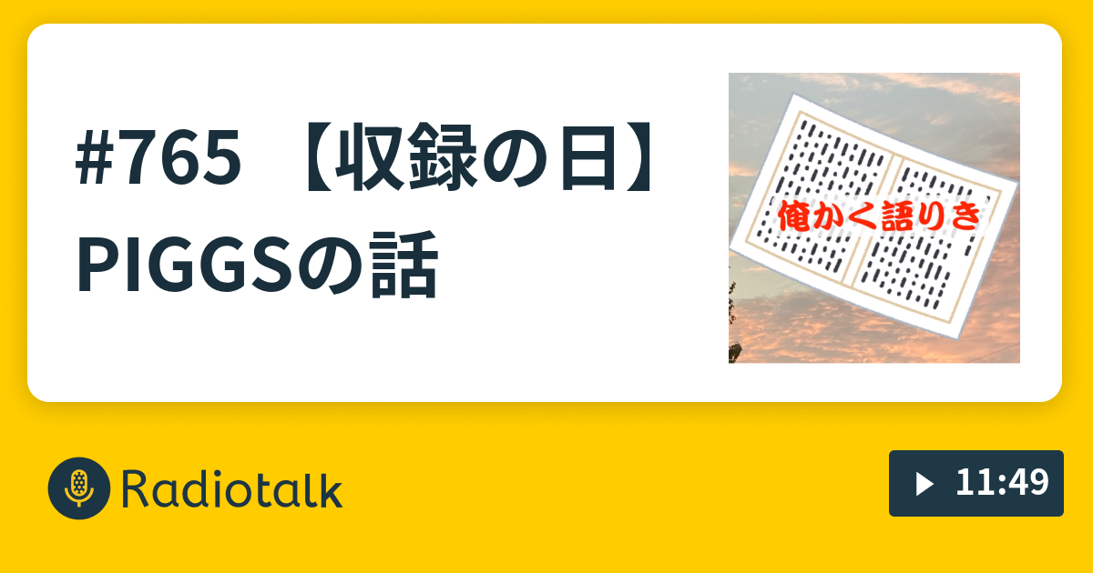 #765 【収録の日】PIGGSの話 - 俺かく語りき - Radiotalk(ラジオトーク)