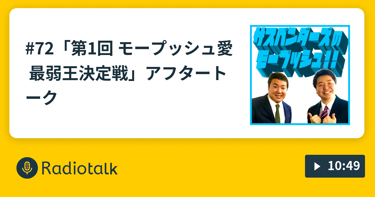#72「第1回 モープッシュ愛 最弱王決定戦」アフタートーク① - サスペンダーズのモープッシュ！！ - Radiotalk(ラジオトーク)