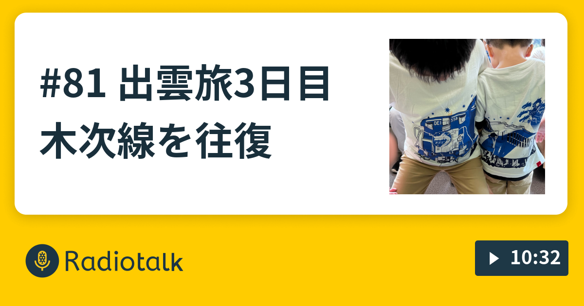 #81 出雲旅3日目 木次線を往復 - 杉山淳一は「いつも脱線しています」 - Radiotalk(ラジオトーク)