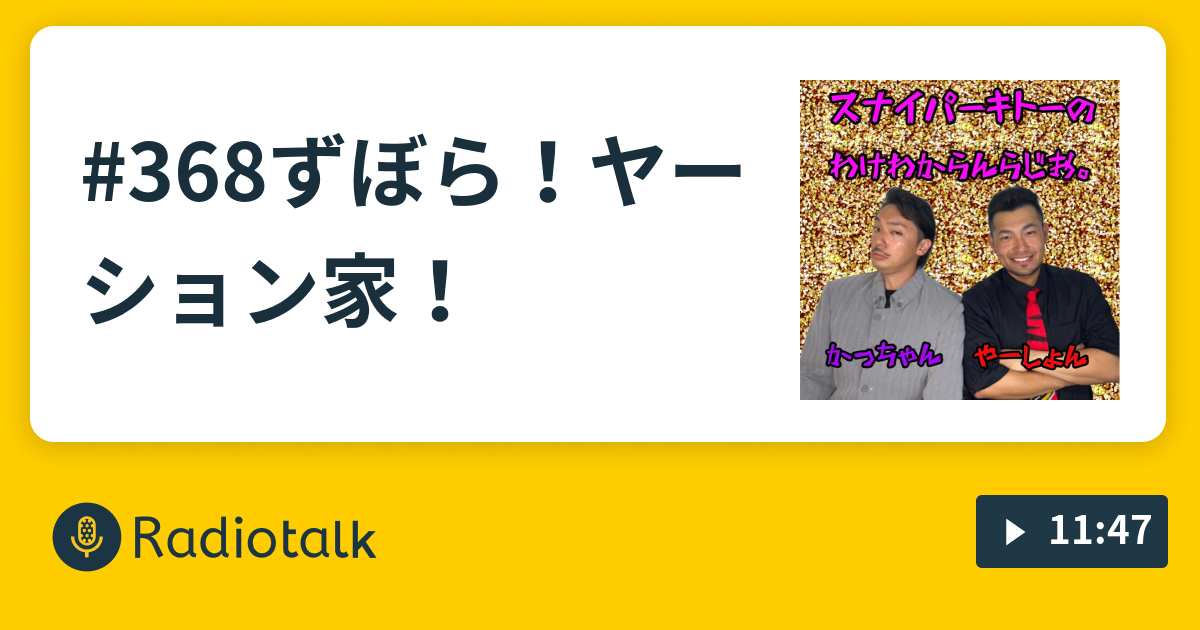 #368ずぼら！ヤーション家！ - スナイパーキトーのわけわからんらじお。 - Radiotalk(ラジオトーク)
