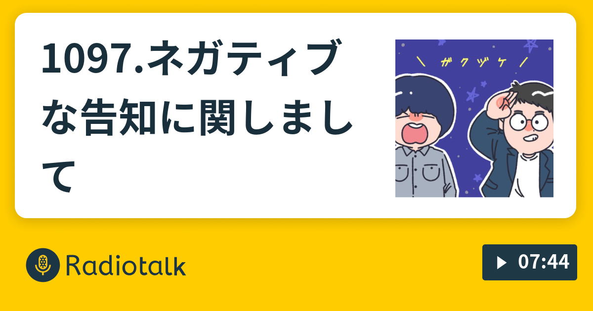1097.ネガティブな告知に関しまして - ガクヅケのあつあつやりとりラジオ - Radiotalk(ラジオトーク)