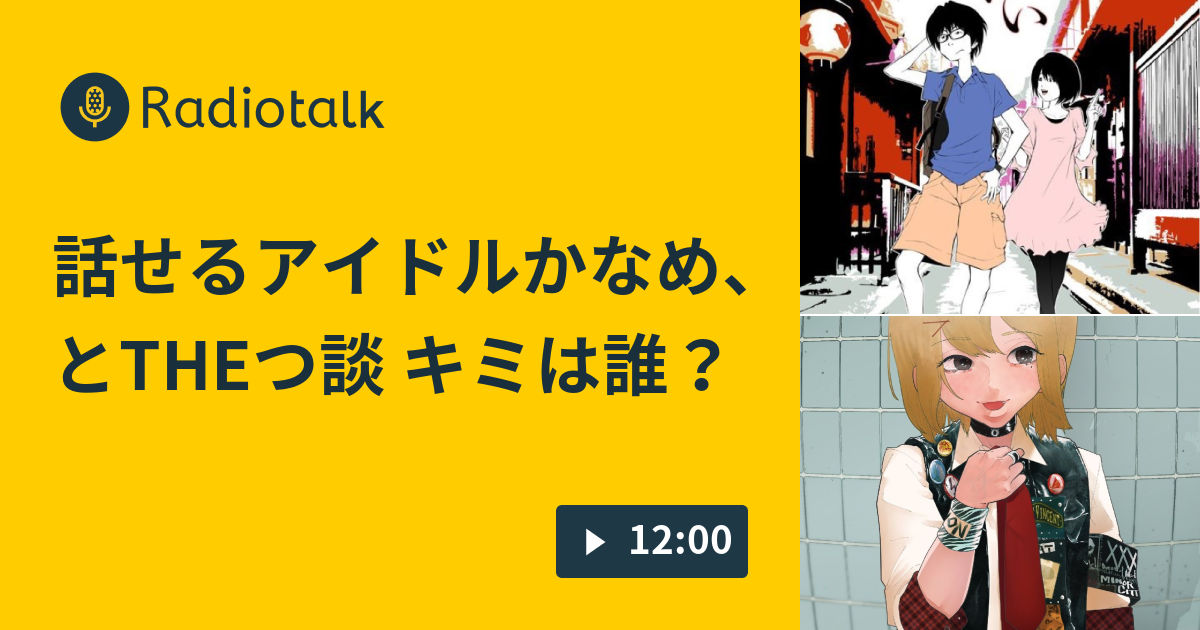 話せるアイドルかなめ、とTHEつ談① キミは誰？ - トクトクトーク！ つながる つなげる Radio - Radiotalk(ラジオトーク)