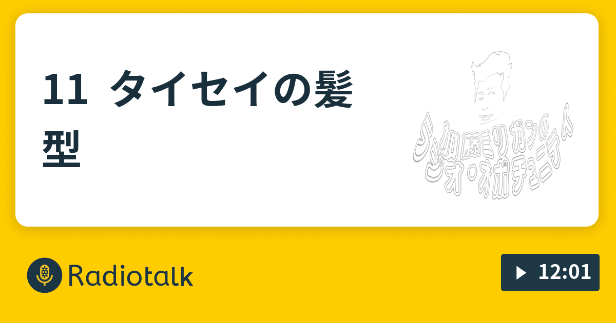 11 タイセイの髪型 - 加藤ミリガンのラジオ・オポチュニティ - Radiotalk(ラジオトーク)
