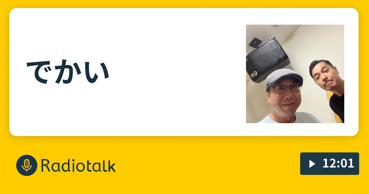 でかい - A太郎、柳雀の熱血暇つぶしトーク - Radiotalk(ラジオトーク)