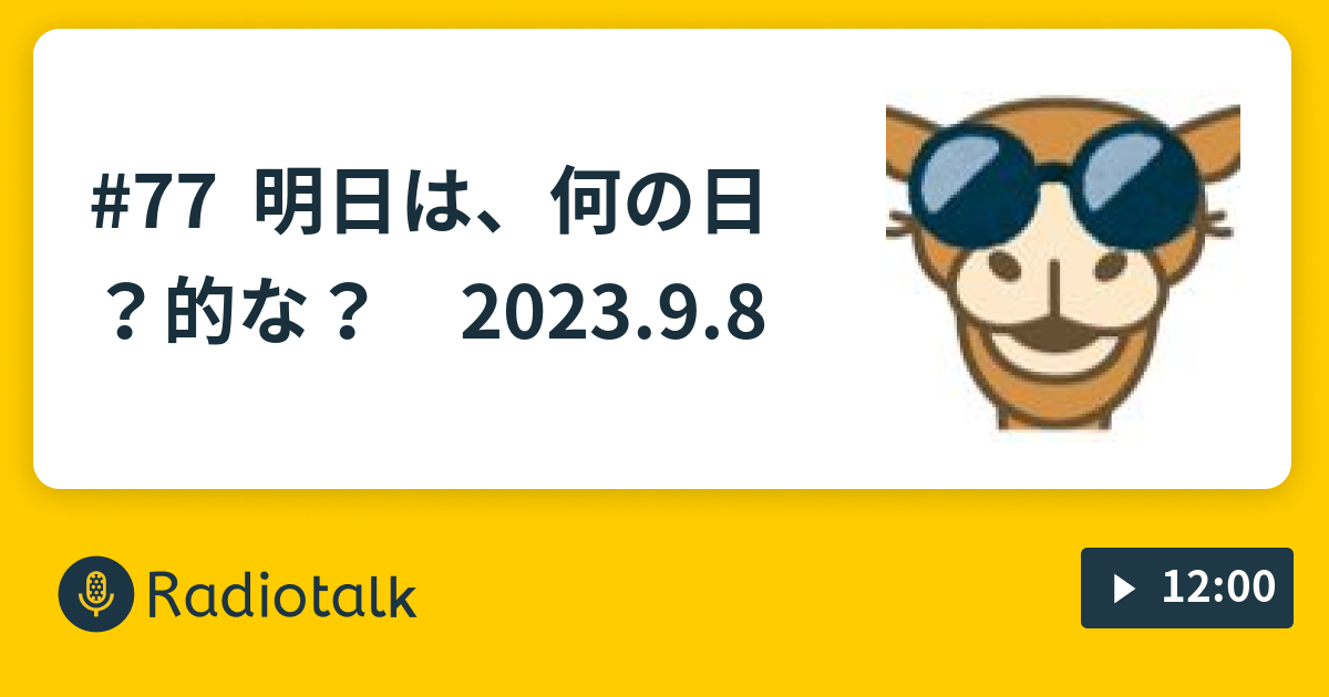 #77 明日は、何の日？的な？ 2023.9.8 - ラクダのラッタッタ - Radiotalk(ラジオトーク)