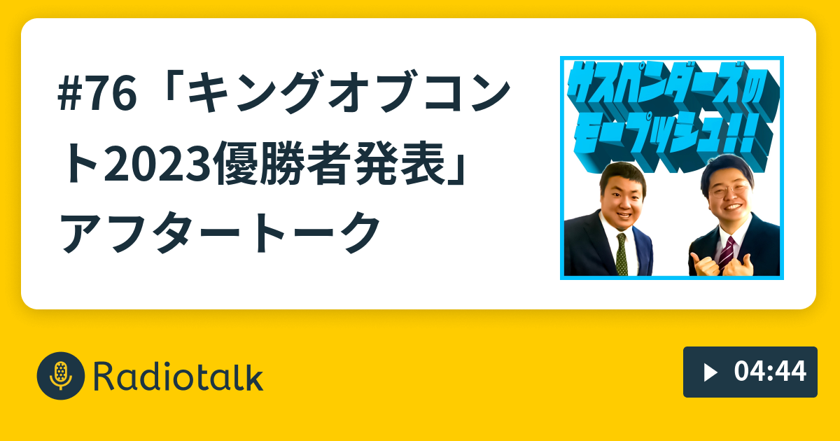 #76「キングオブコント2023優勝者発表」アフタートーク③ - サスペンダーズのモープッシュ！！ - Radiotalk(ラジオトーク)