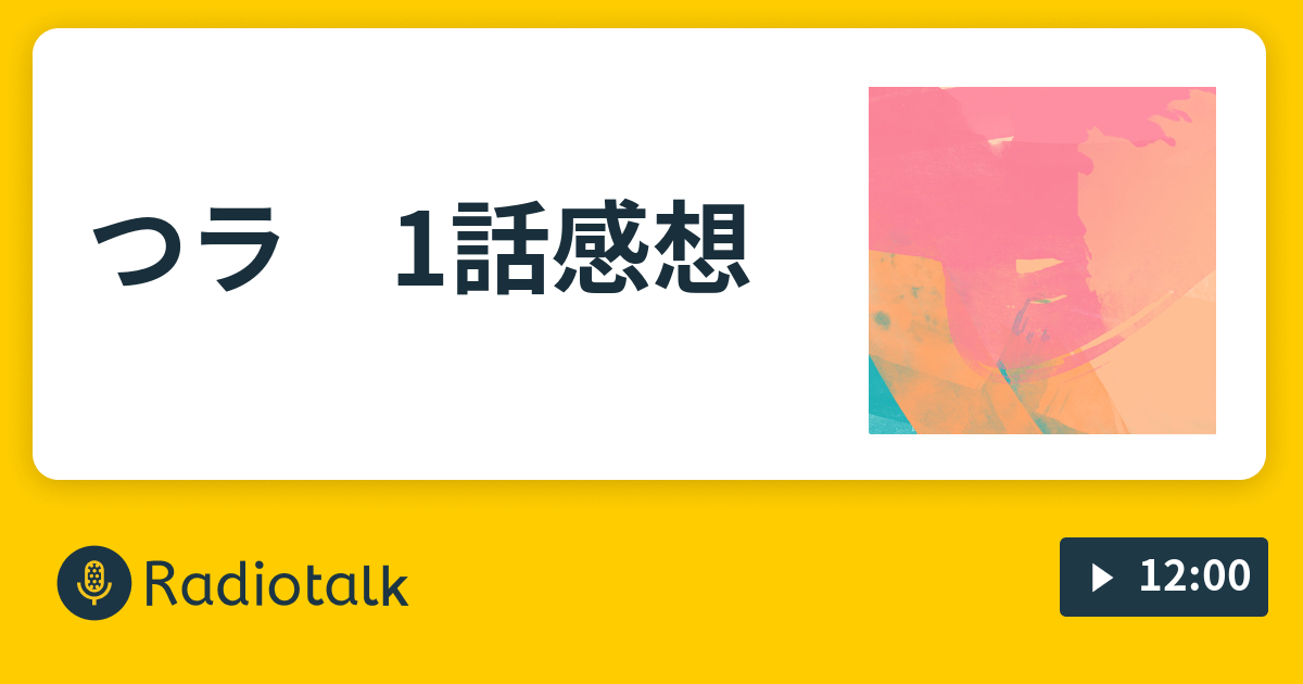 つラ 1話感想② - わー - Radiotalk(ラジオトーク)