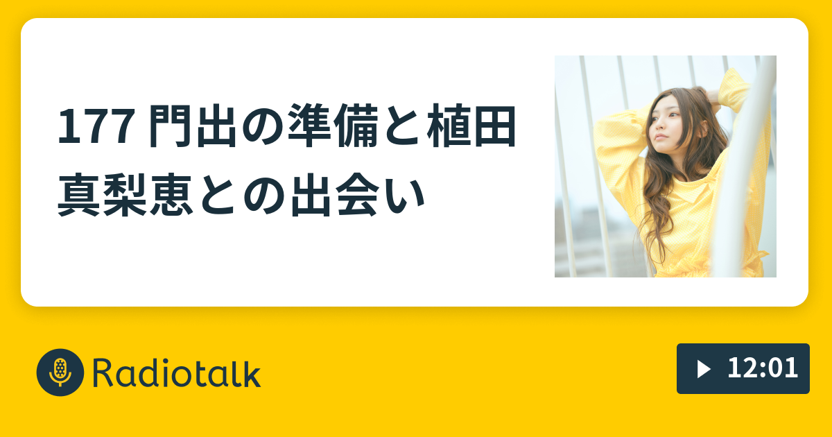 177 門出の準備と植田真梨恵との出会い - 植田真梨恵の朝まで生返事 - Radiotalk(ラジオトーク)