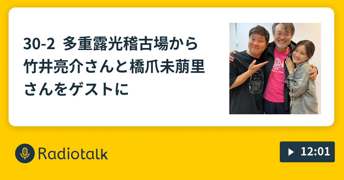30-2 多重露光稽古場から 竹井亮介さんと橋爪未萠里さんをゲストに② - 相島一之のがんばっていきまっしょい！ - Radiotalk(ラジオトーク)