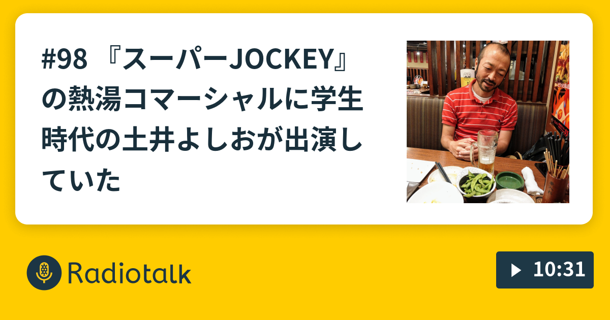 #98 『スーパーJOCKEY』の熱湯コマーシャルに学生時代の土井よしおが出演していた - 土井よしおの自粛期間33年ラジオ - Radiotalk(ラジオトーク)