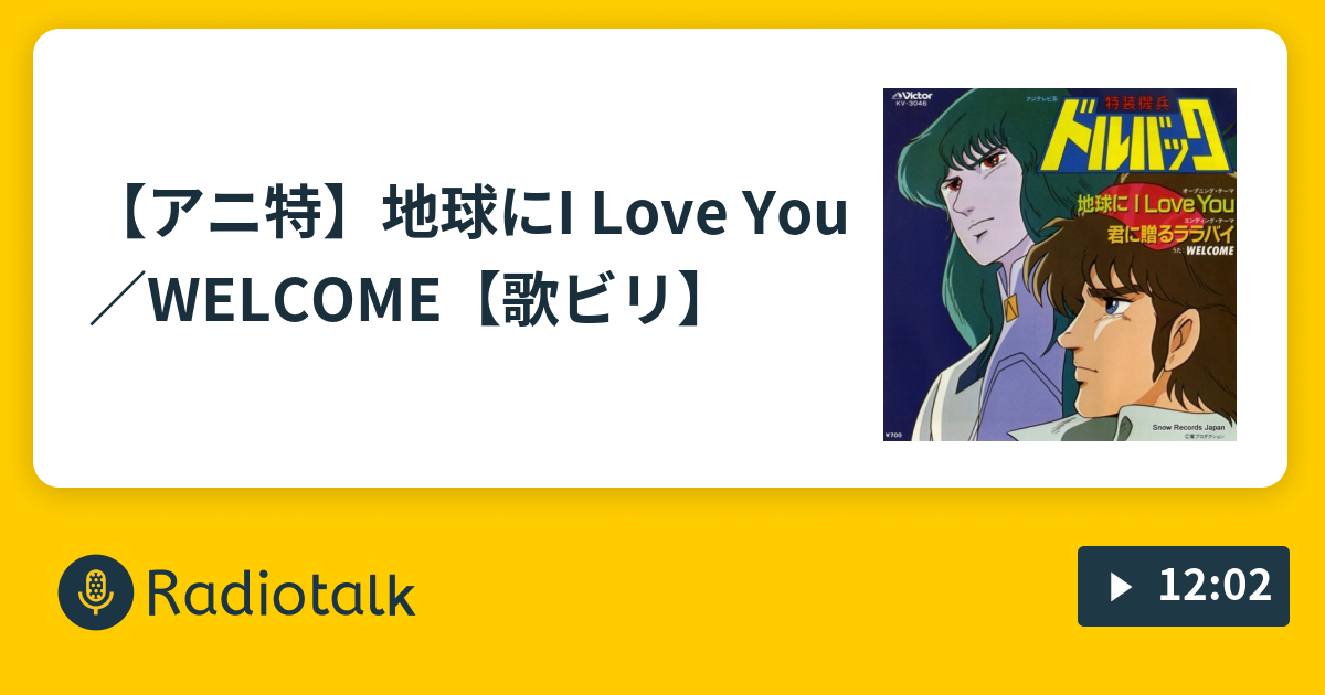 【アニ特】地球にI Love You／WELCOME【歌ビリ】 - ラヂヲカミ - Radiotalk(ラジオトーク)
