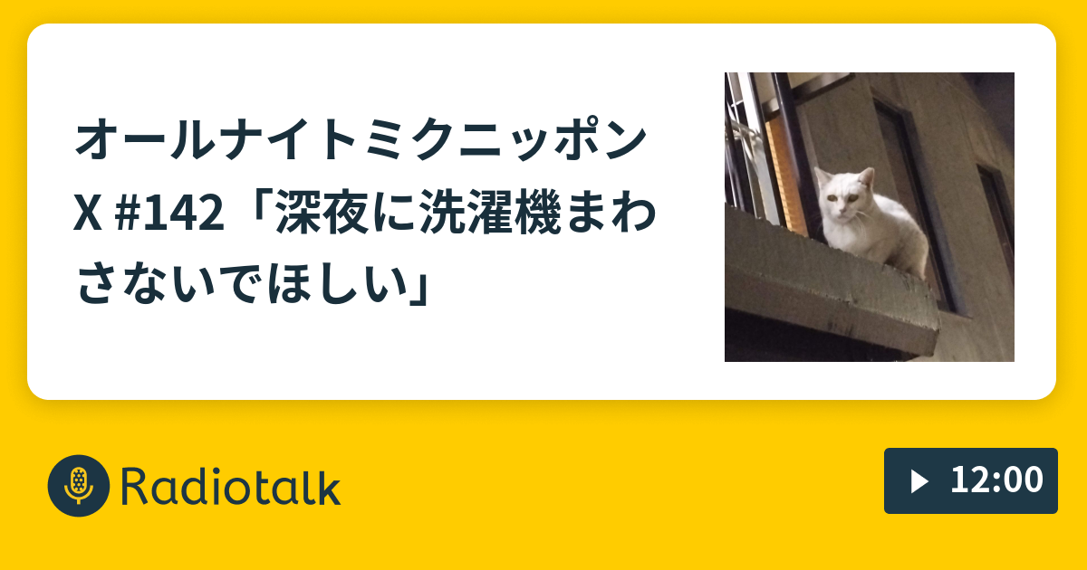 オールナイトミクニッポンX #142「深夜に洗濯機まわさないでほしい」 - コップのオールナイトミクニッポン0(ZERO) - Radiotalk(ラジオトーク)