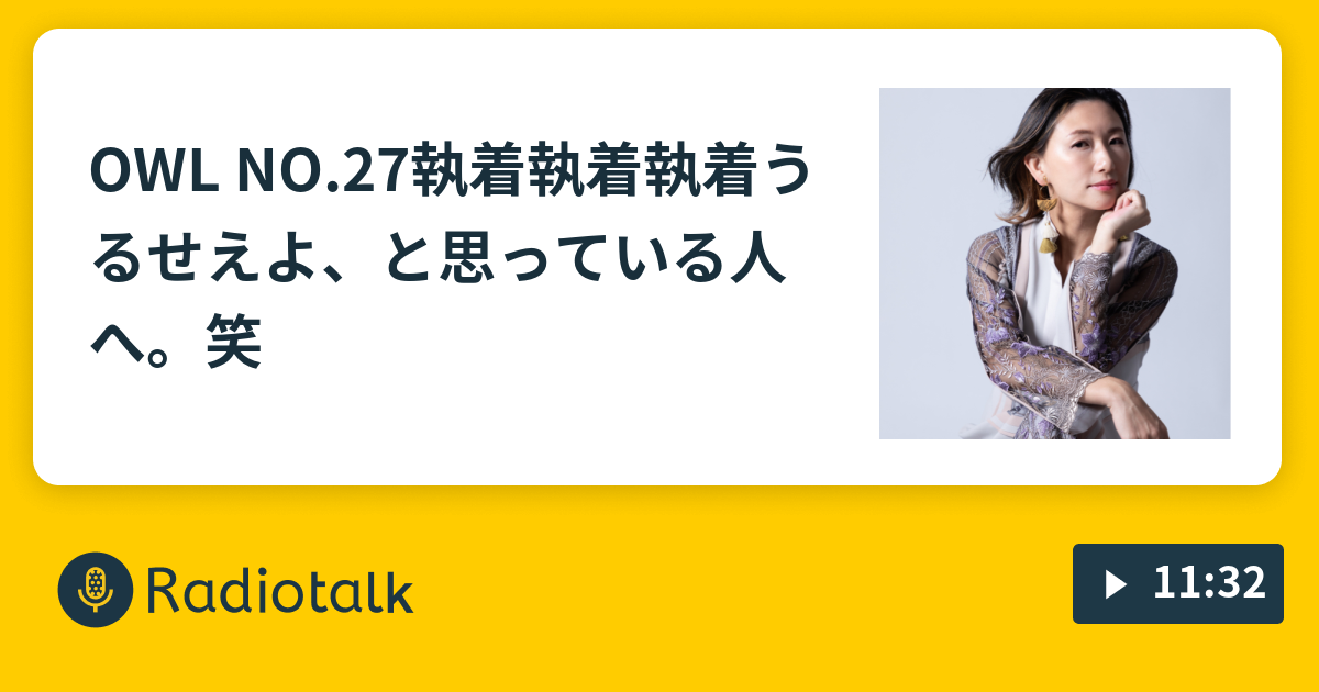 OWL NO.27執着執着執着うるせえよ、と思っている人へ。笑 - 妖精と、お喋りするラジオ - Radiotalk(ラジオトーク)