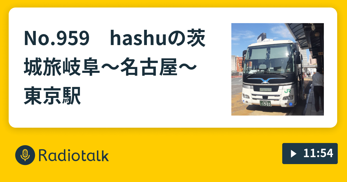 No.959 hashuの茨城旅🚌①岐阜～名古屋～東京駅 - hashu radio - Radiotalk(ラジオトーク)