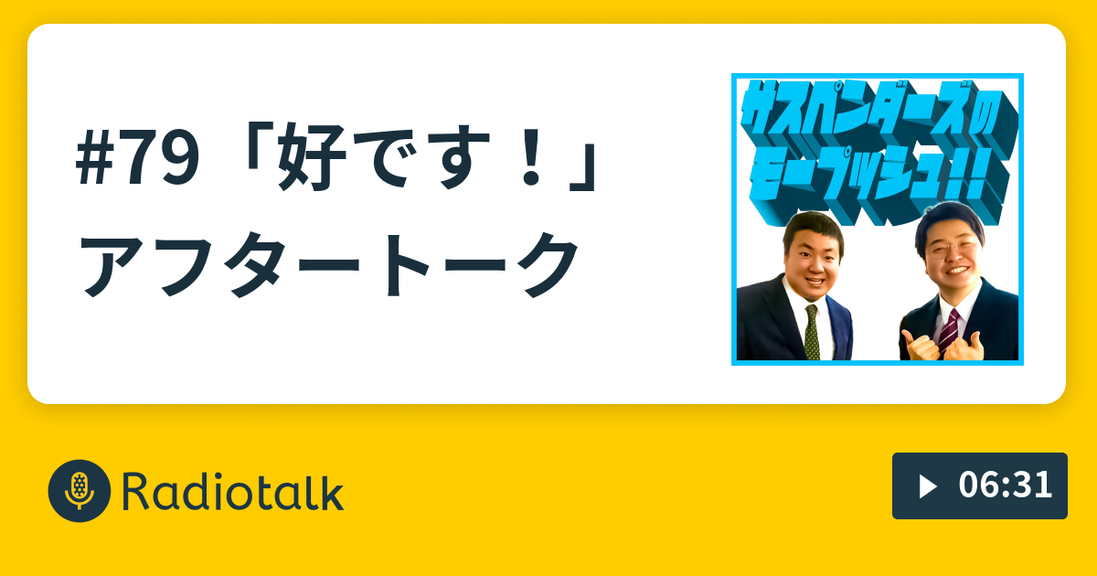 #79「好です！」アフタートーク① - サスペンダーズのモープッシュ！！ - Radiotalk(ラジオトーク)