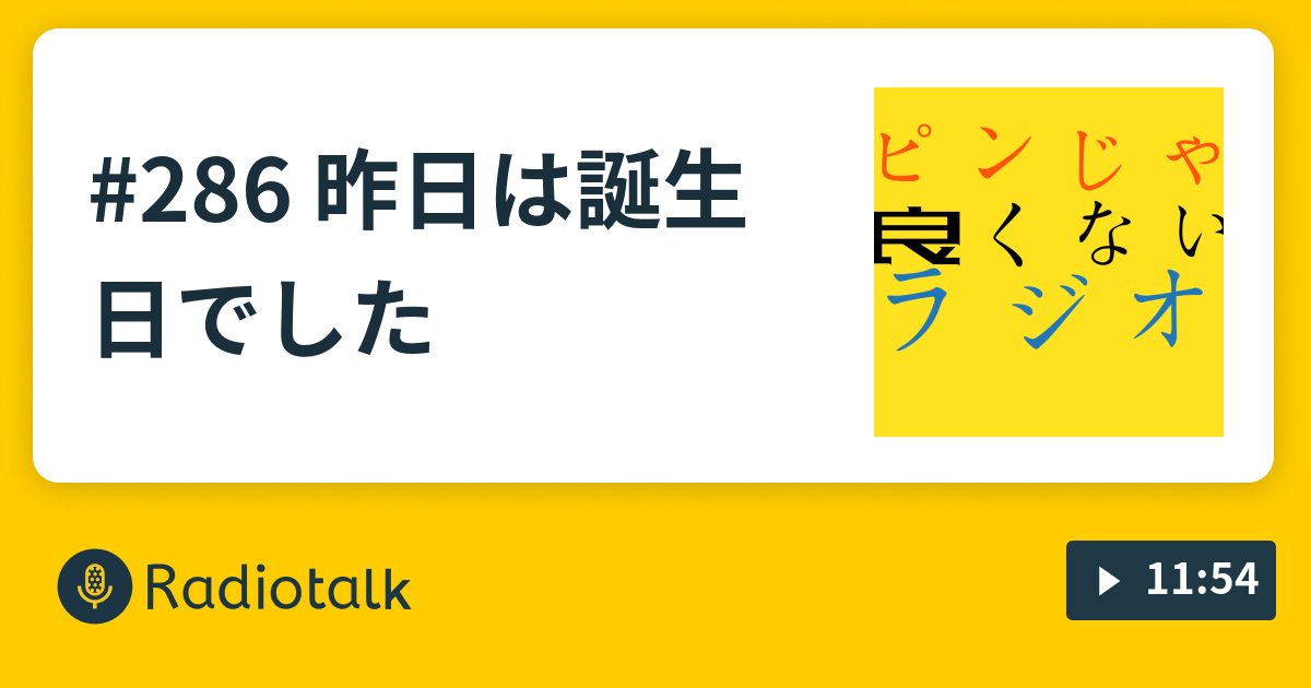 #286 昨日は誕生日でした - 鎌のピンじゃ良くないラジオ - Radiotalk(ラジオトーク)