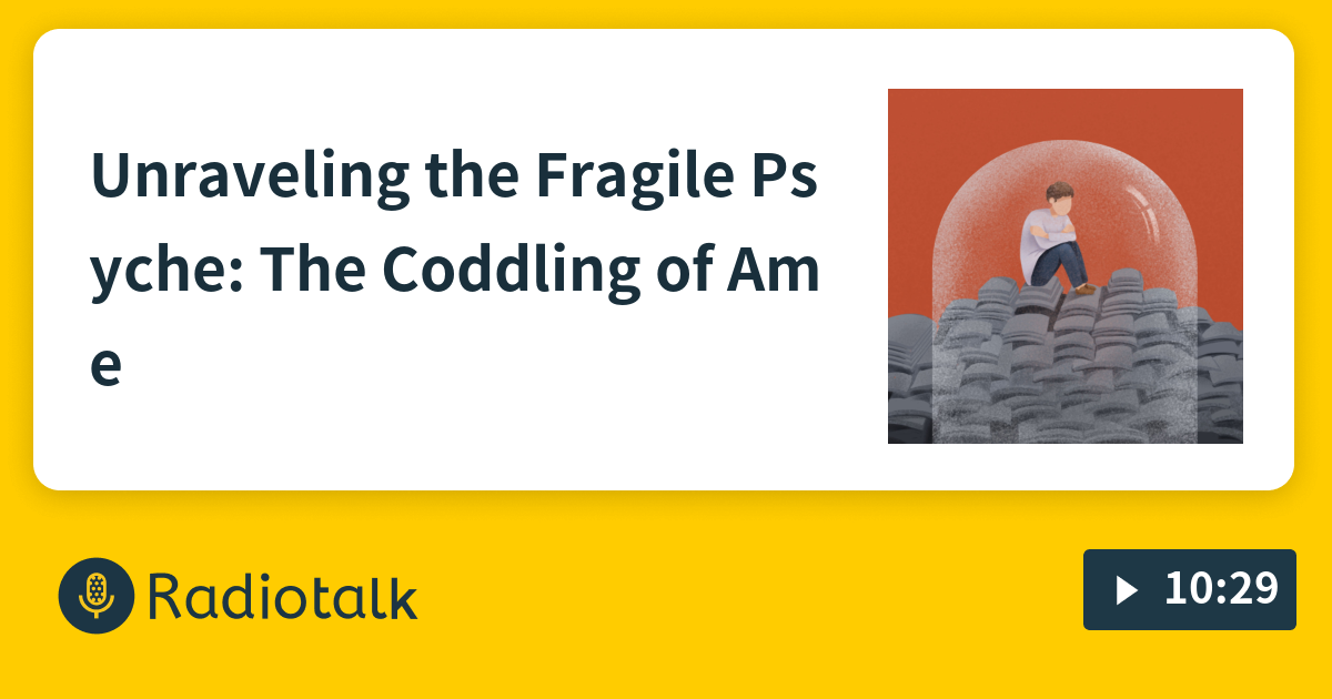 Unraveling the Fragile Psyche: The Coddling of America's Mental ...