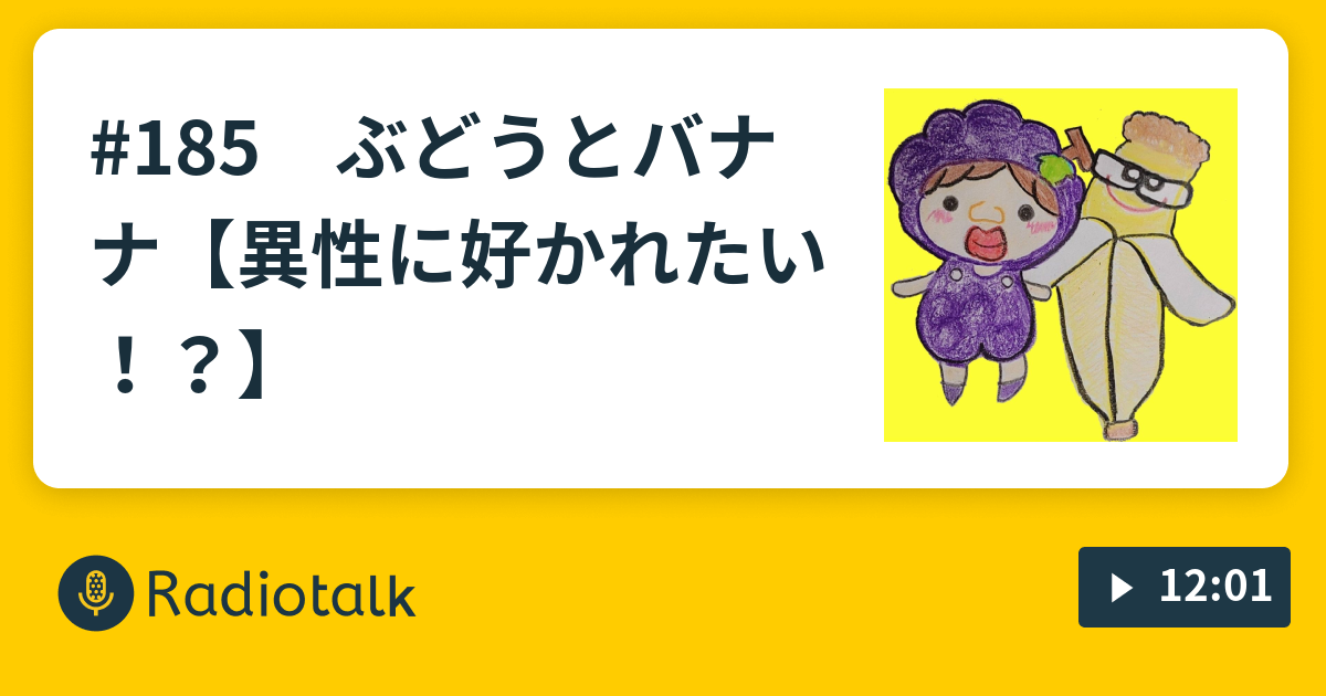 #185 ぶどうとバナナ【異性に好かれたい！？】 - ぶどうちゃん - Radiotalk(ラジオトーク)