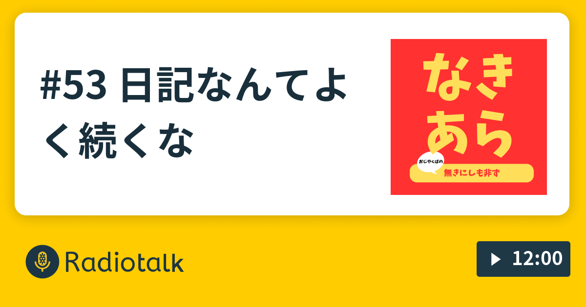 #53 日記なんてよく続くな - おじやくばの無きにしも非ず 〜なきあら〜 - Radiotalk(ラジオトーク)