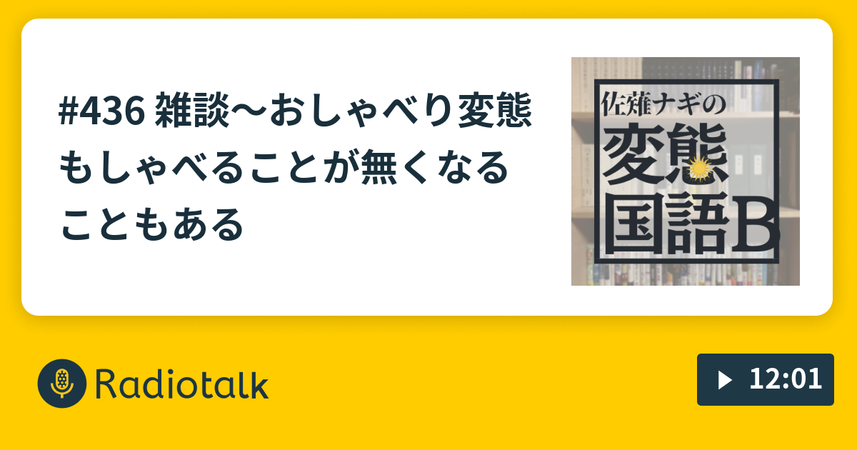 #436 雑談〜おしゃべり変態もしゃべることが無くなることもある - 佐薙ナギの変態国語B - Radiotalk(ラジオトーク)