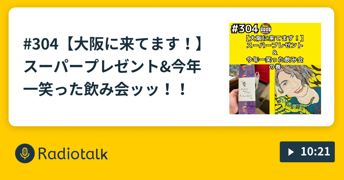 #304【大阪に来てます！】スーパープレゼント&今年一笑った飲み会ッッ！！ - 山下隆章の罵詈雑言 - Radiotalk(ラジオトーク)