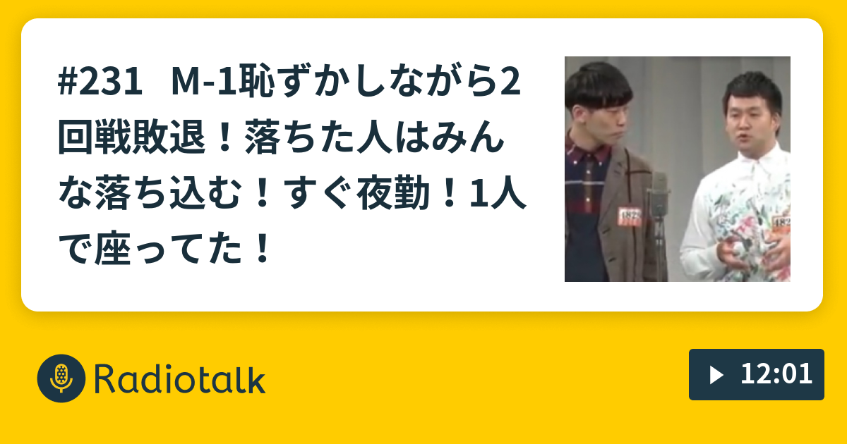 #231 M-1恥ずかしながら2回戦敗退！落ちた人はみんな落ち込む！すぐ夜勤！1人で座ってた！ - ガンガンファンキービートの番組 - Radiotalk(ラジオトーク)