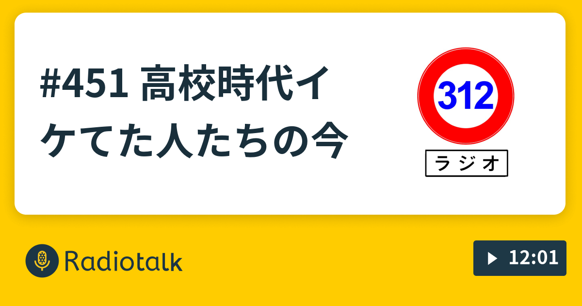 #451 高校時代イケてた人たちの今 - 312ラジオ - Radiotalk(ラジオトーク)