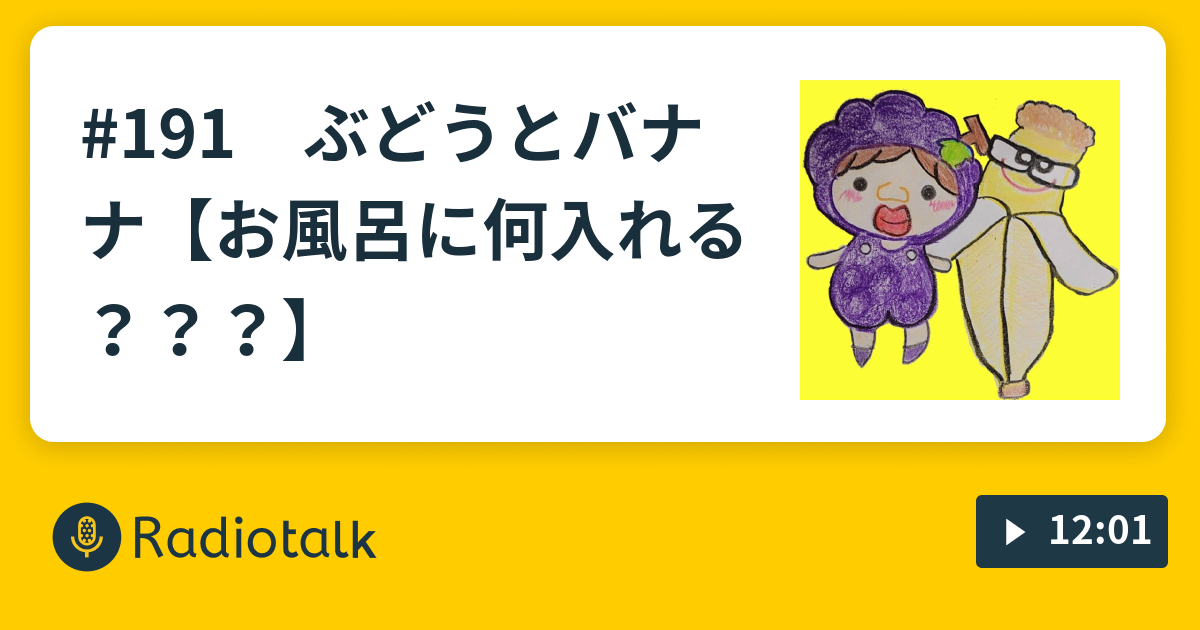 #191 ぶどうとバナナ【お風呂に何入れる？？？】 - ぶどうちゃん - Radiotalk(ラジオトーク)