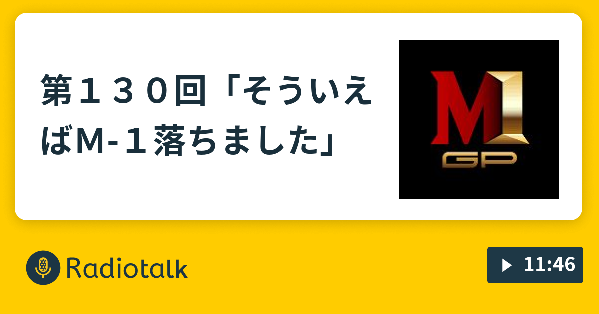 第130回「そういえばM-1落ちました」 - 寝ながら聞くラジオ - Radiotalk(ラジオトーク)