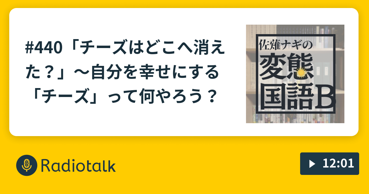 #440「チーズはどこへ消えた？」②〜自分を幸せにする「チーズ」って何やろう？ - 佐薙ナギの変態国語B - Radiotalk(ラジオトーク)