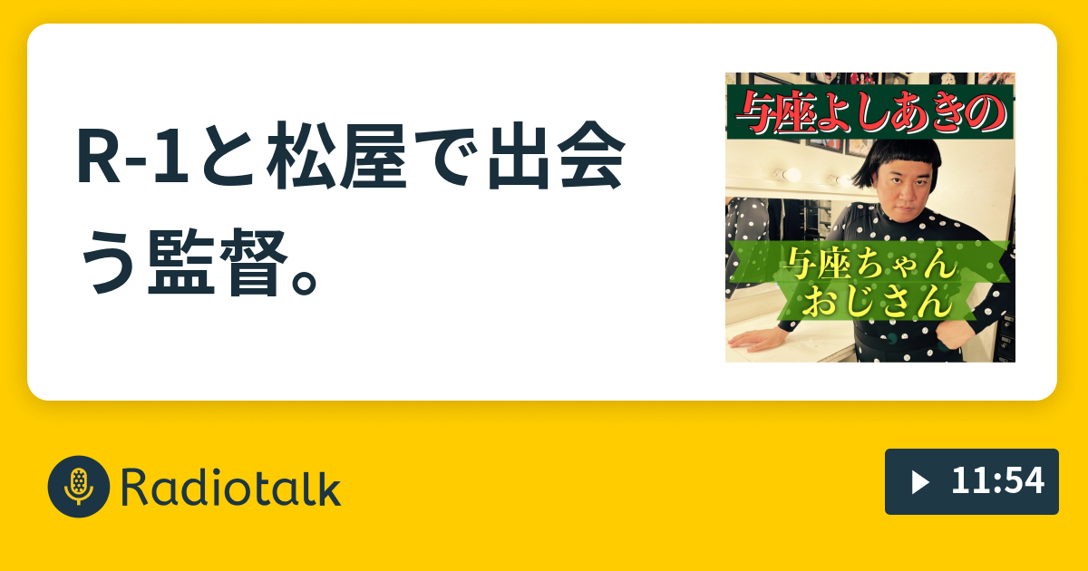 R-1と松屋で出会う監督。 - 与座ちゃんおじさん - Radiotalk(ラジオトーク)
