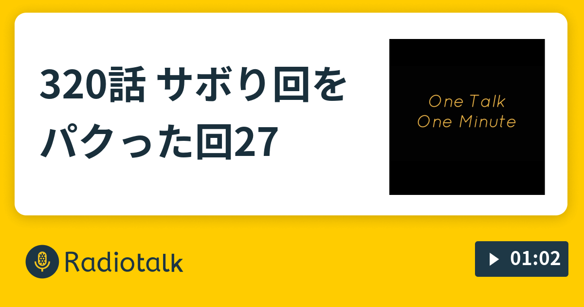320話 サボり回をパクった回27 - OneTalkOneMinute - Radiotalk(ラジオトーク)