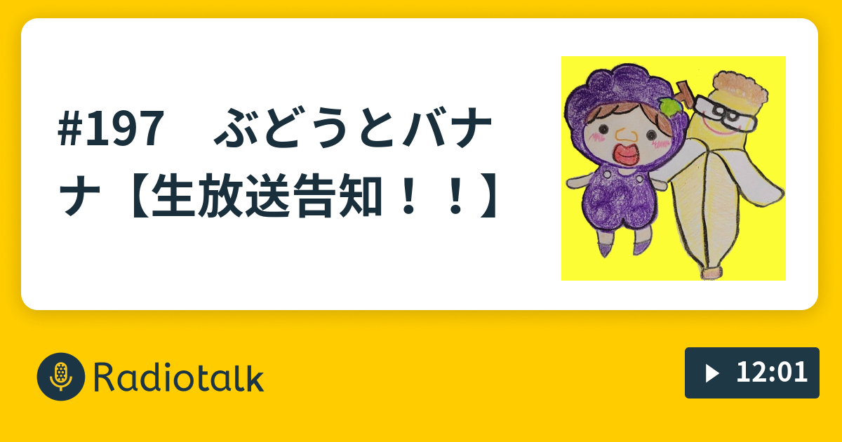 #197 ぶどうとバナナ【生放送告知！！】 - ぶどうちゃん - Radiotalk(ラジオトーク)