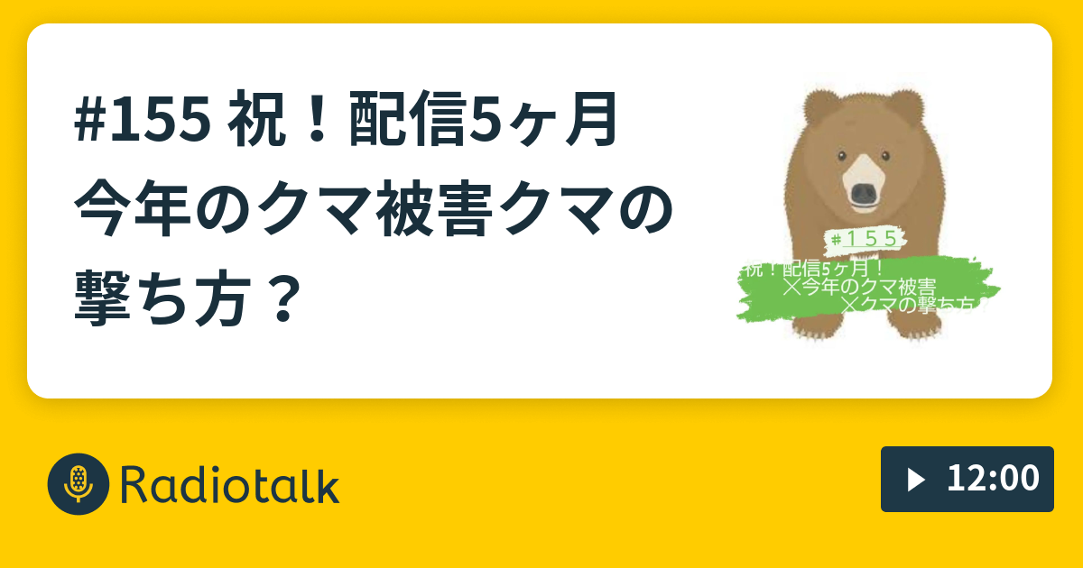 #155 祝！配信5ヶ月☓今年のクマ被害☓クマの撃ち方？ - 赤メガネグルメ徒然草 - Radiotalk(ラジオトーク)