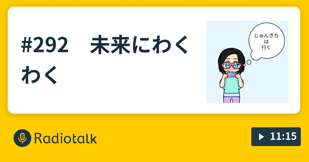 #292 未来にわくわく - じゅんきちは行く - Radiotalk(ラジオトーク)