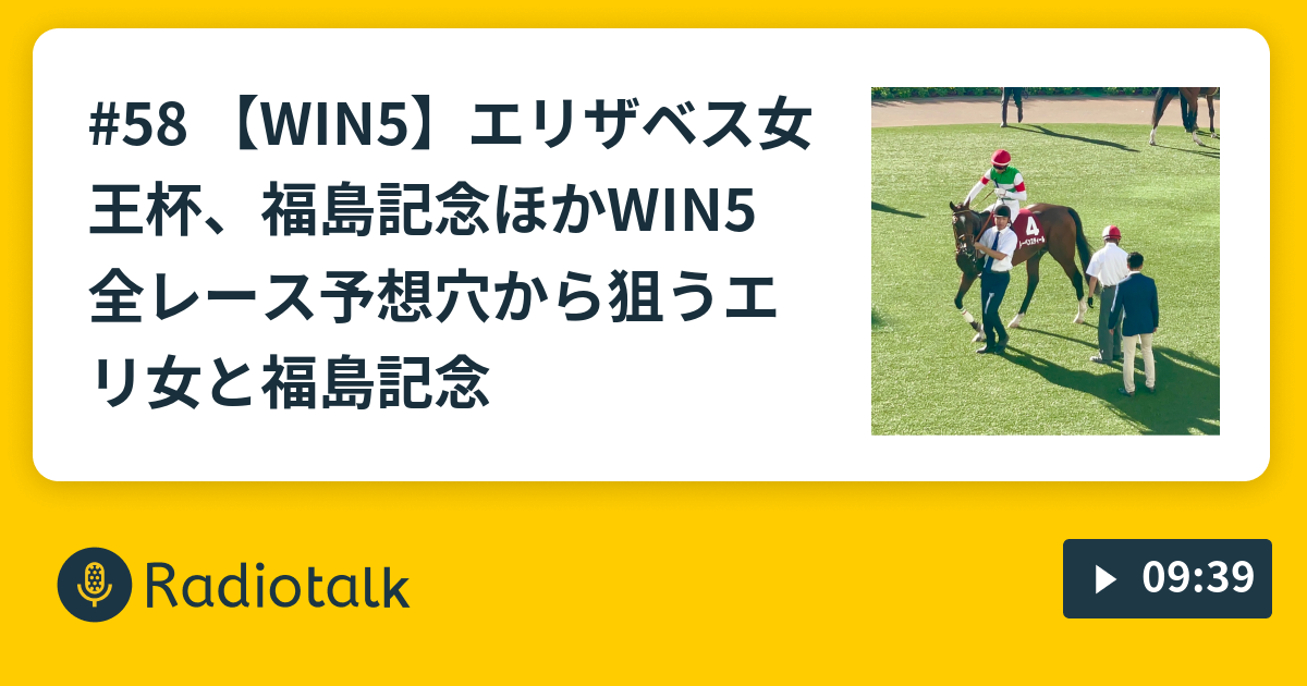 #58 【WIN5】エリザベス女王杯、福島記念ほかWIN5全レース予想 ️穴から狙うエリ女と福島記念 - ぐらそん｜WIN5 36点予想の番組 - Radiotalk(ラジオトーク)